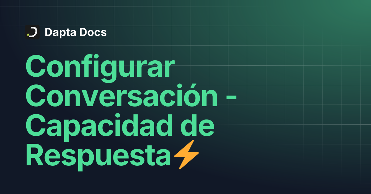 Configurar Conversación - Capacidad de Respuesta⚡️ | Dapta Docs